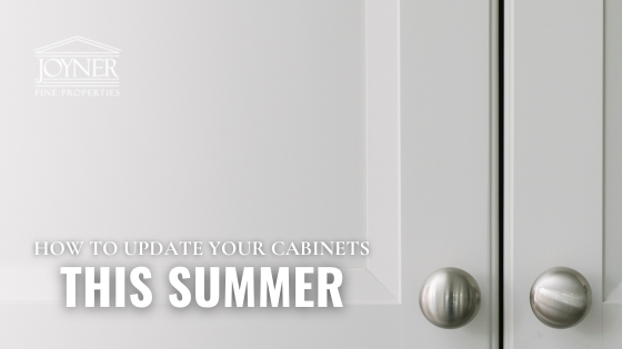 How to Update Your Cabinets This Summer | Joyner Fine Properties