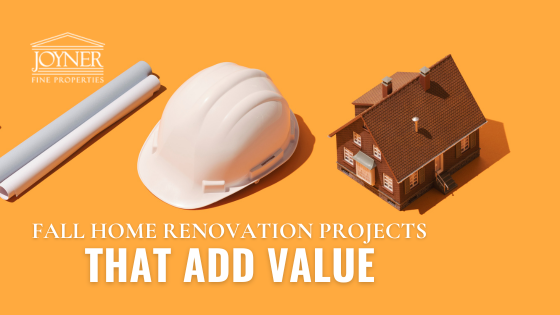Fall Home Renovation Projects That Add Value | Joyner Fine Properties